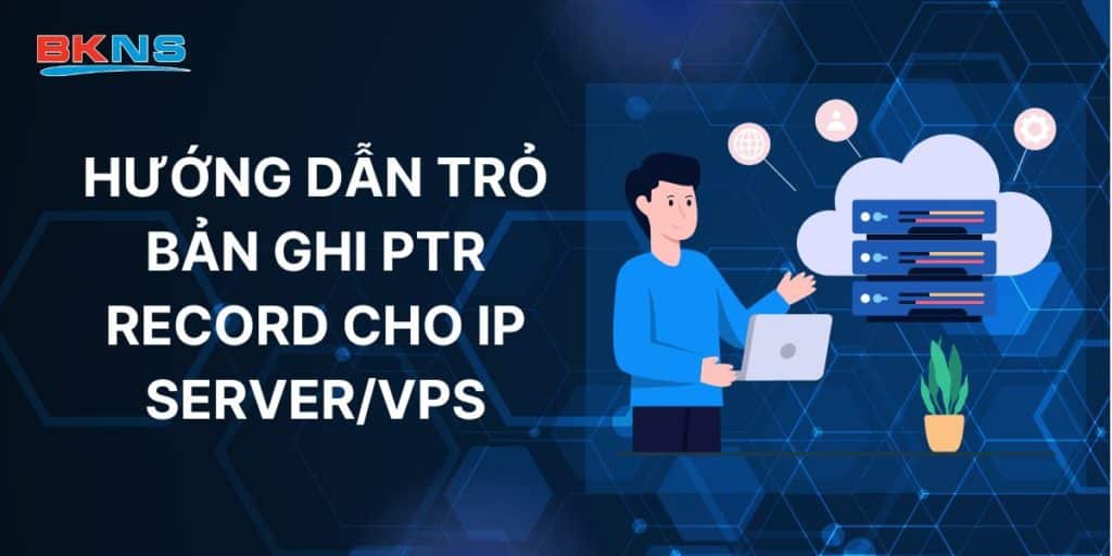 Hướng dẫn trỏ bản ghi PTR Record cho IP Server/VPS