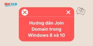 Hướng dẫn cách Join Domain trong Windows 8 và 10