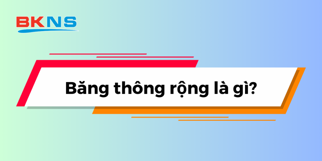 Bandwidth là gì? Các loại băng thông phổ biến hiện nay