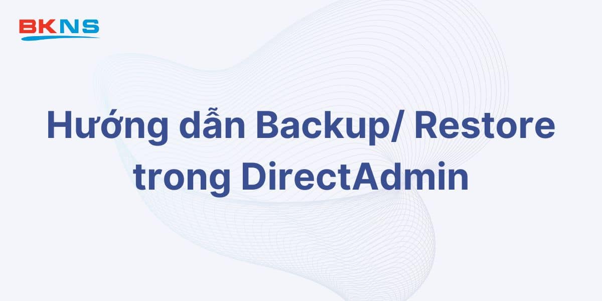 Hướng dẫn Backup/ Restore trong DirectAdmin - BKNS