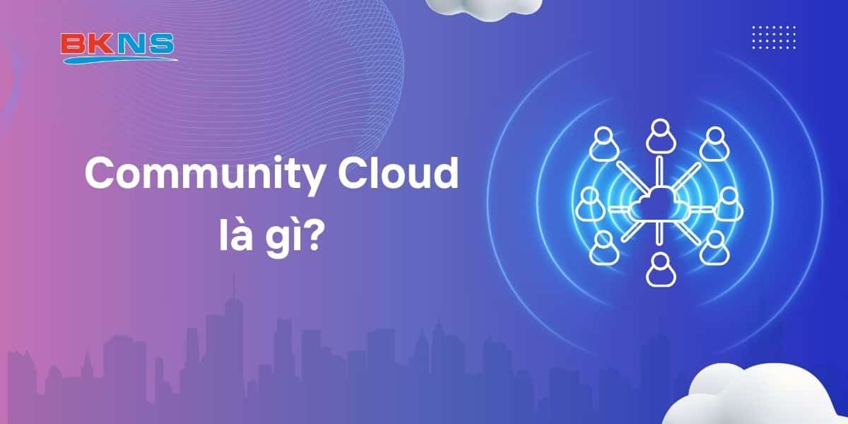 Community Cloud là gì? Khám phá nền tảng quan trọng trong kỷ nguyên số ...